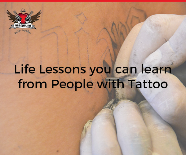 Life Lessons you can learn from People with Tattoo – magnumtattoosupplies